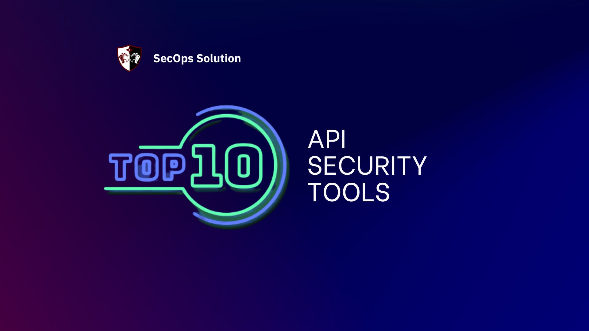 Top 10 API security tools: 2024! | SecOps® Solution